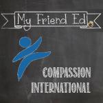 My Friend Ed: Compassion International