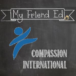 My Friend Ed: Compassion International